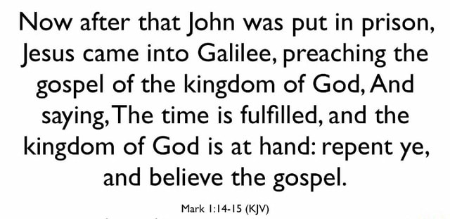 Now after that John was put in prison, Jesus came into Galilee ...