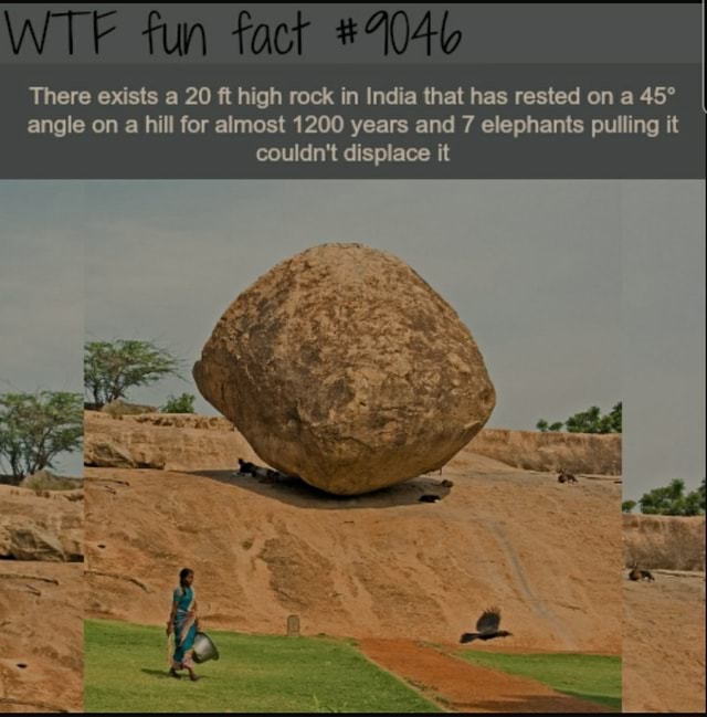 There exists a 20 ft high rock in India that has rested on a angle on a ...