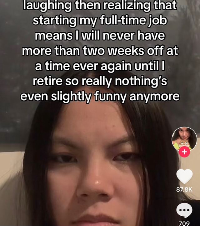 Laughing then realizing that starting my full-time job means I will ...
