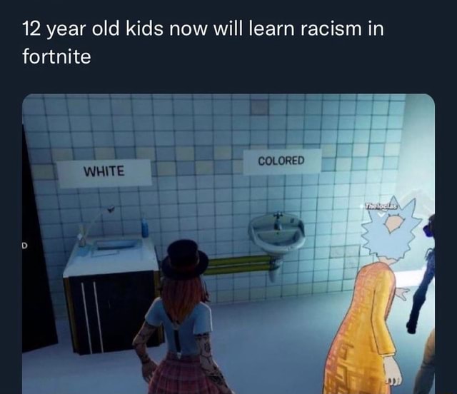 12 year old kids now will learn racism in fortnite - iFunny