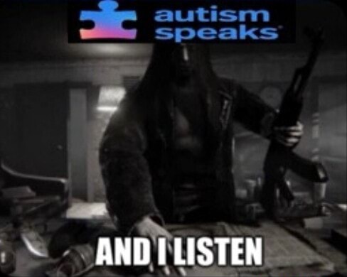 Autism speaks AND I LISTEN - iFunny