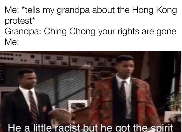 Me: *tells my grandpa about the Hong Kong protest* Grandpa: Ching Chong ...