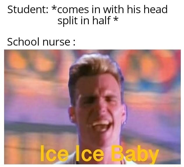 Student: *comes in with his head split in half School nurse - iFunny