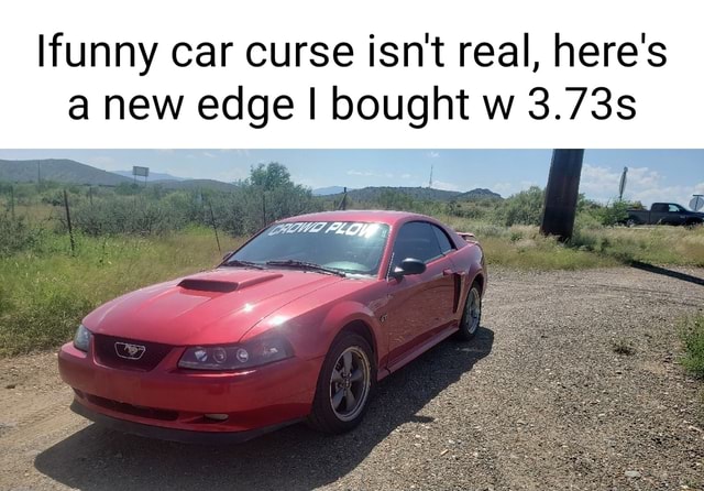 Ilfunny car curse isn't real, here's anew edge I bought w 3.73s - iFunny