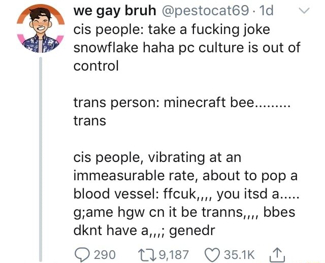 Cis people: take a fucking joke snowflake haha pc culture is out of ...