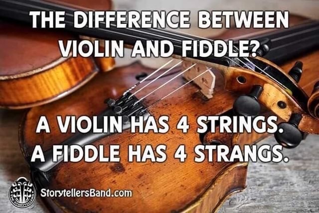 THE DIFFERENCE BETWEEN VIOLIN AND FIDDLE? A VIOLIN HAS 4 STRINGS. A ...