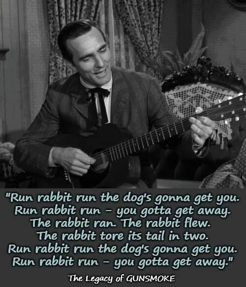 "Run rabbit run the dog's gonna get you. Run rabbit run you gotta get ...