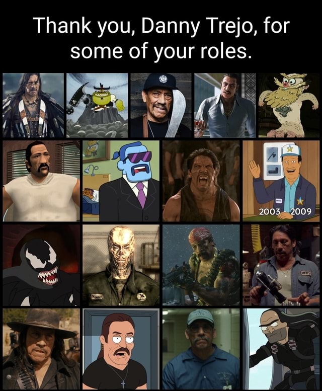 Thank you, Danny Trejo, for some of your roles. 2009 - iFunny
