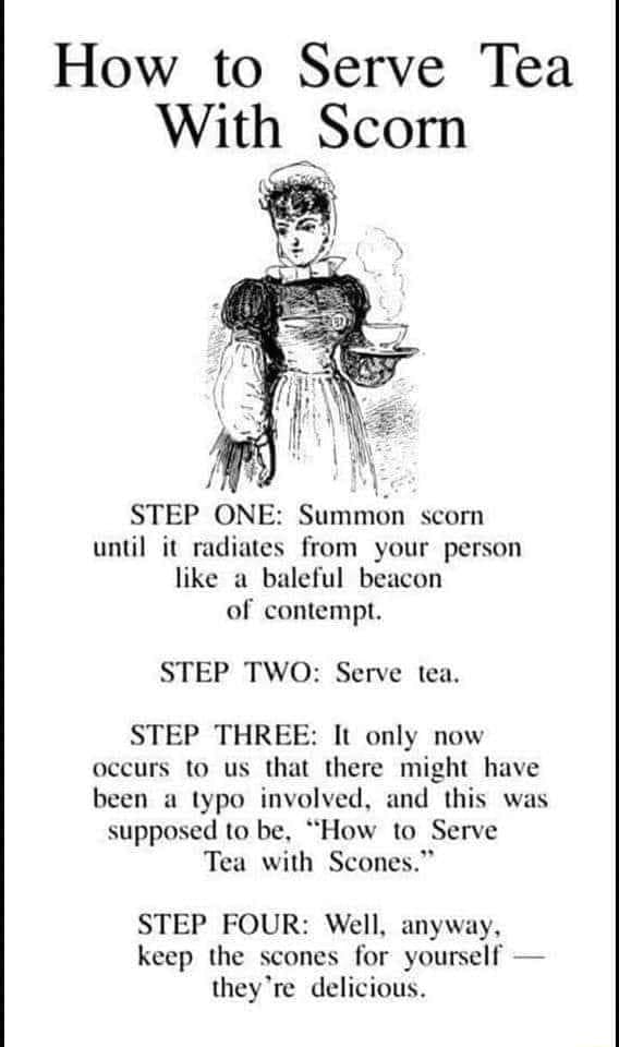 How to Serve Tea With Scorn STEP ONE: Summon scorn until it radiates ...