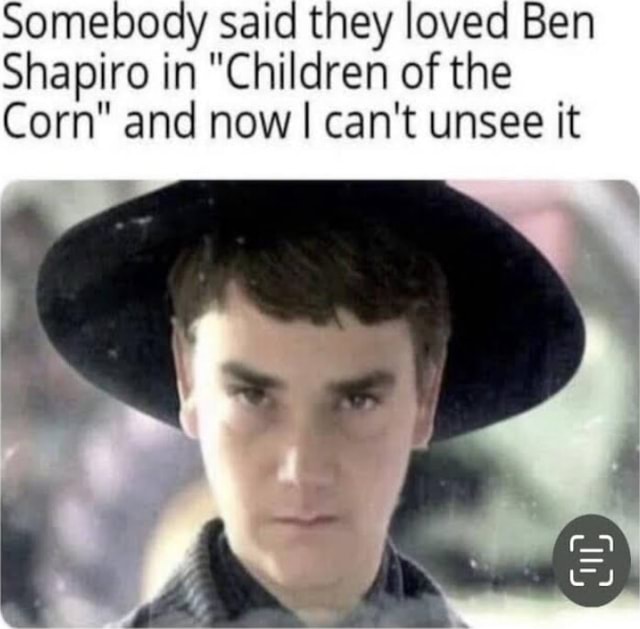 Somebody said they loved Ben Shapiro in "Children of the Corn" and now ...