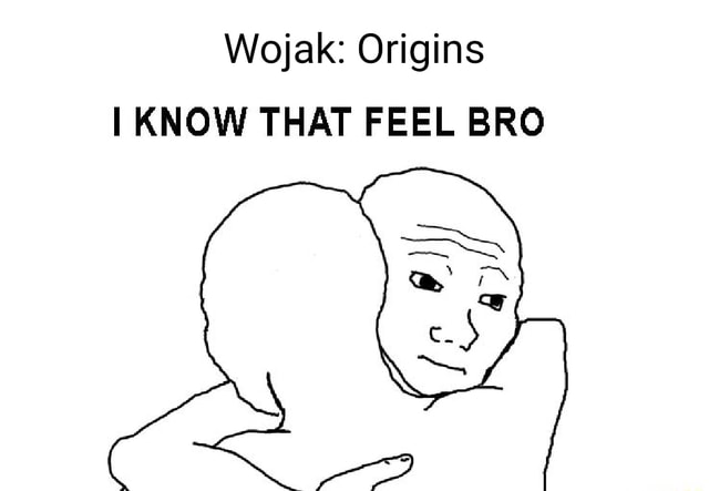 Wojak: Origins KNOW THAT FEEL BRO - iFunny