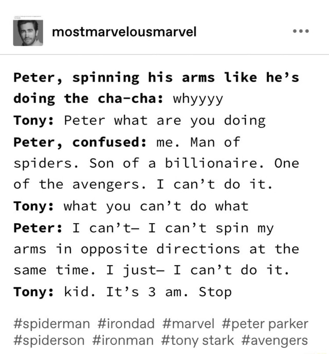 Peter, spinning his arms like he's doing the cha-cha: whyyyy Tony ...