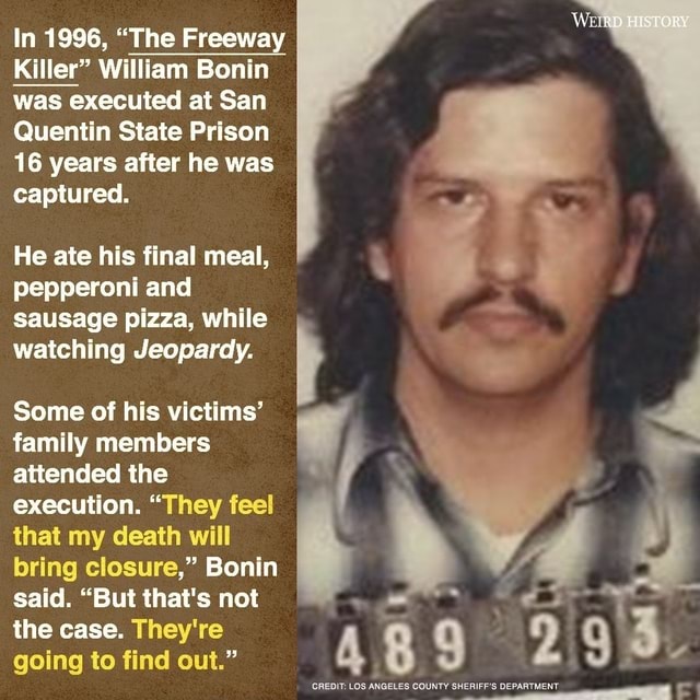 WEIRD HISTORY In 1996, "The Freeway Killer" William Bonin was executed at San Quentin State ...