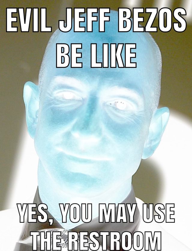EVIL JEFF BEZOS BE LIKE - iFunny