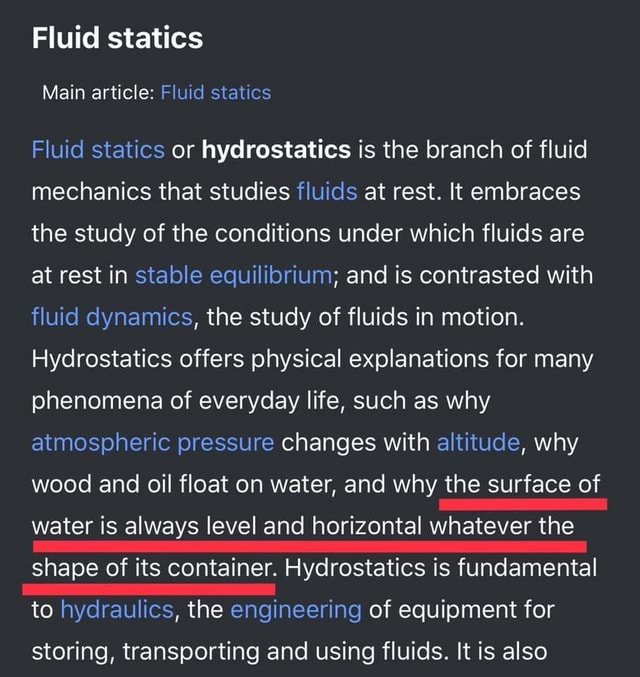 Fluid statics Main article: Fluid statics Fluid statics or hydrostatics is the branch of fluid ...