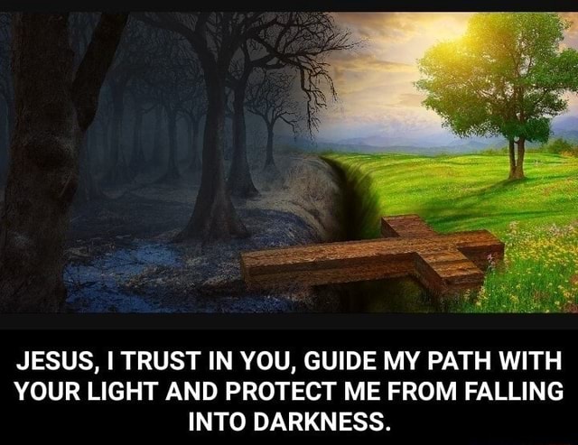 JESUS, I TRUST IN YOU, GUIDE MY PATH WITH YOUR LIGHT AND PROTECT ME ...