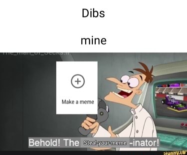 Dibs mine 'Make a meme Behold! The steaycur nemeI -inator! - iFunny
