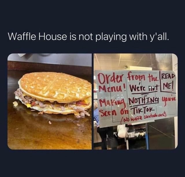 Waffle House is not playing with y'all. 'Frown toe Menu! Were nat IM ...