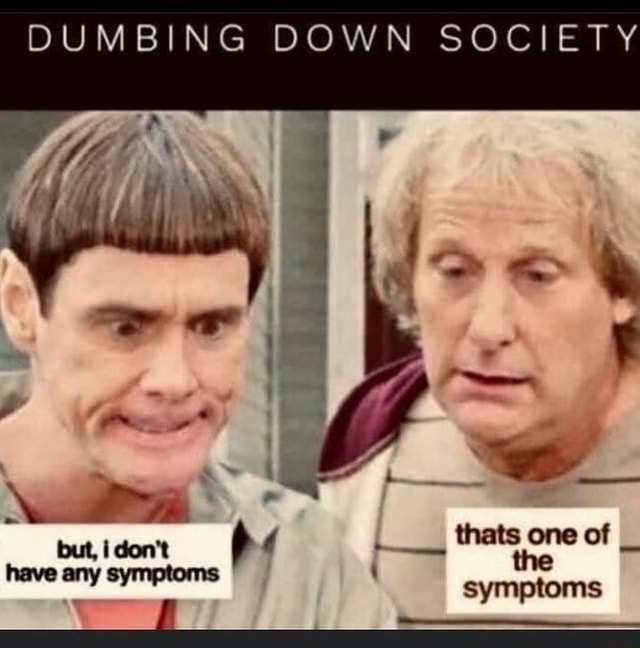 DUMBING DOWN SOCIETY (hats one of _ the symptoms - iFunny