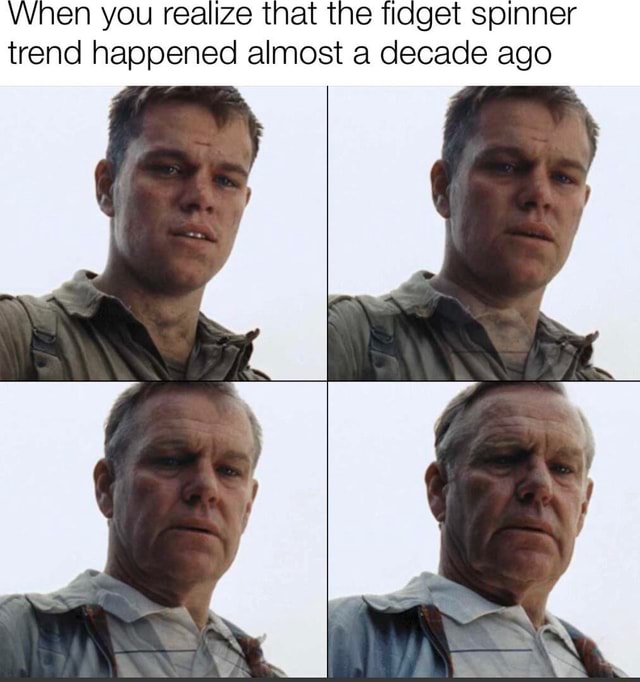 Wnen you realize that the tlaget spinner trend happened almost a decade ...
