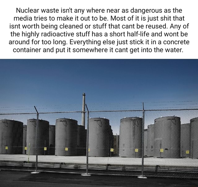 Nuclear waste isn't any where near as dangerous as the media tries to ...
