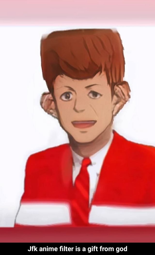 Jfk anime filter is a gift from god - Jfk anime filter is a gift from ...