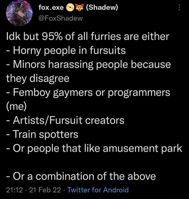 Fox.exe (Shadew) Idk but 95% of all furries are either - Horny people ...