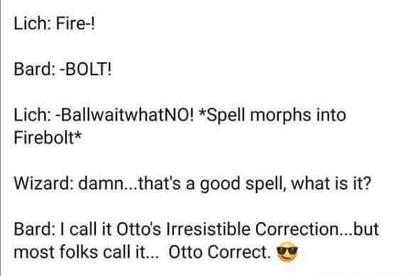 Lich: Fire-! Bard: -BOLT! Lich: -BallwaitwhatNO! *Spell morphs into ...
