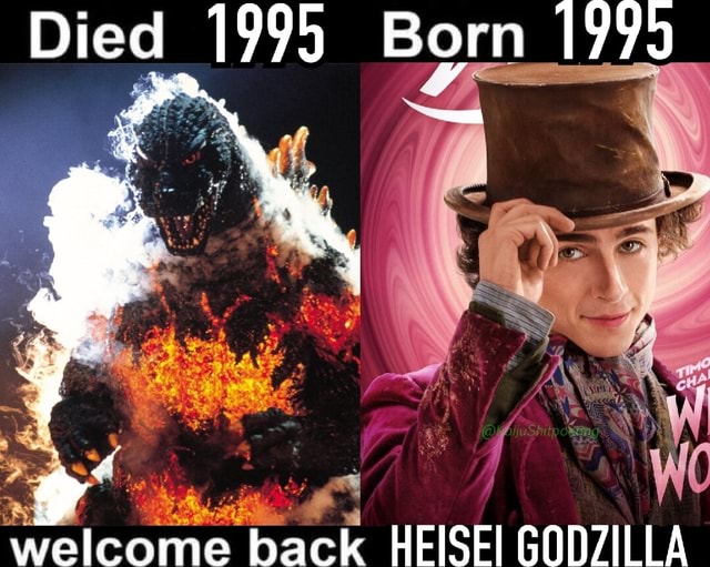 Died 1995 Born 1773 welcome back HEISEI GODZILLA - iFunny