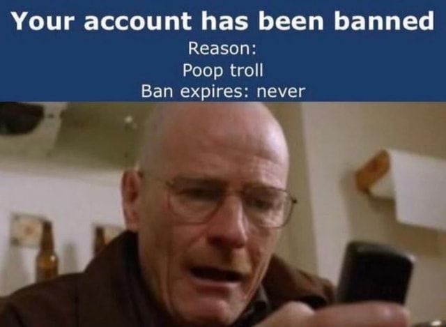 Your account has been banned Reason: Poop troll Ban expires: never - iFunny