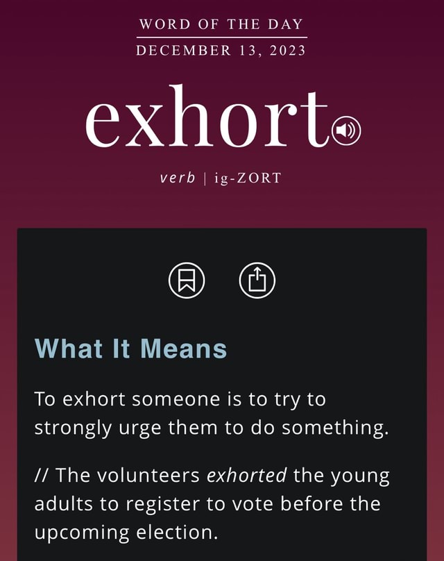 WORD OF THE DAY DECEMBER 13, 2023 exhorte verb I ig-ZORT What It Means ...