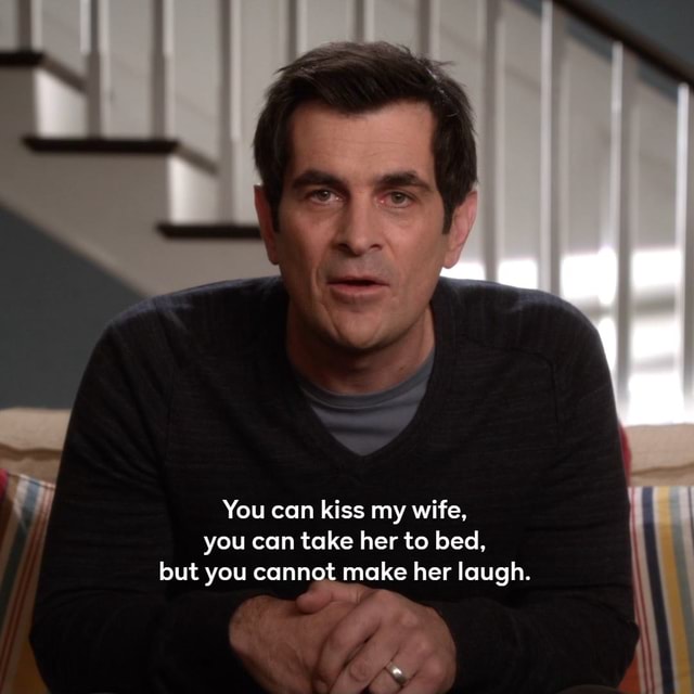 You Can Kiss My Wife You Can Take Her To Bed But You Cannot Make Her