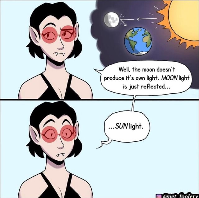 Well, the moon doesn't produce it's own light. MOON light is just ...