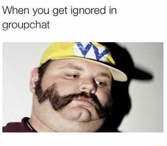 When you get ignored in groupchat - iFunny