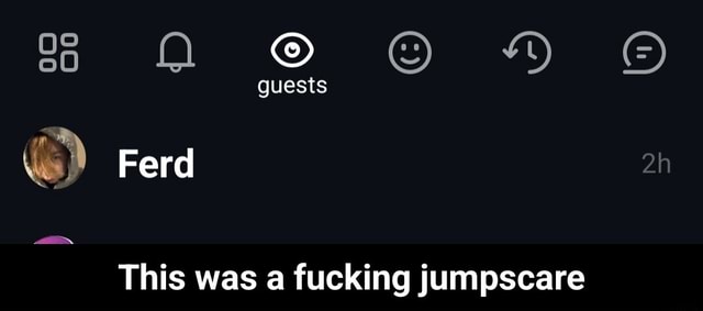 Ss A Y guests Ferd This was a fucking jumpscare - This was a fucking ...