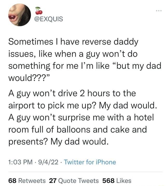 @exquis Sometimes I have reverse daddy issues, like when a guy won't do ...