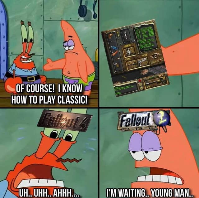OF COURSE! I KNOW HOW TO PLAY CLASSIC! UH. UHH. AHHH... I'M WAITING ...