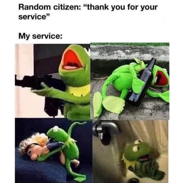 Random citizen: "thank you for your service" My service: - iFunny