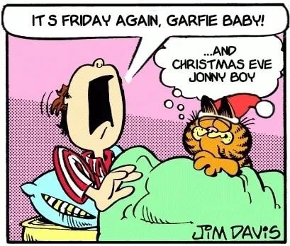 ITS FRIDAY AGAIN, GARFIE BABY! AND CHRISTMAS EVE JONNY BOY - iFunny
