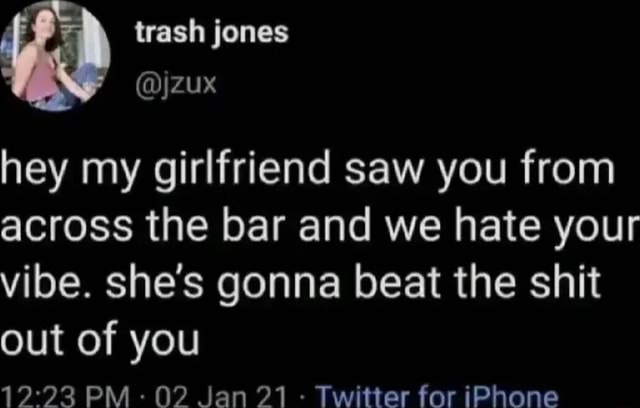 Trash jones hey my girlfriend saw you from across the bar and we hate ...