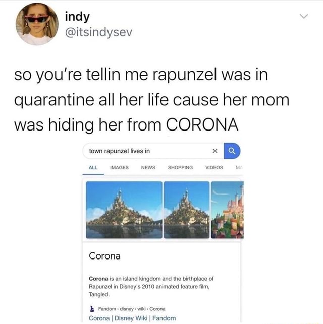So you're tellin me rapunzel was in quarantine all her life cause her ...