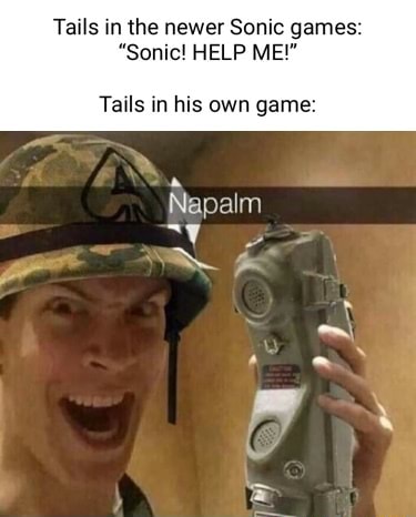 Tails in the newer Sonic games: "Sonic! HELP ME!" Tails in his own game ...