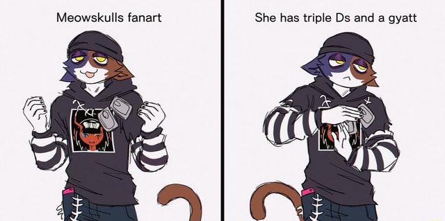 Meowskulls fanart She has triple Ds and a gyatt - iFunny