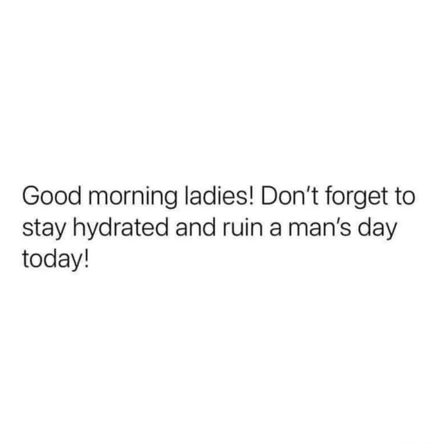 Happy Friday 😊 - Good morning ladies! Don't forget to stay hydrated and ...