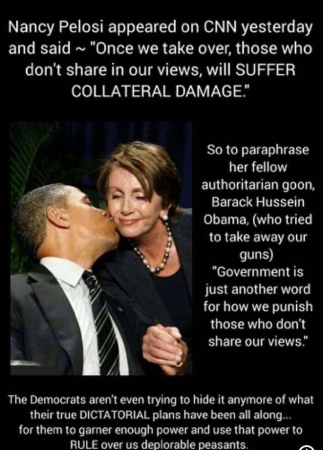 Nancy Pelosi appeared on CNN yesterday and said ~ "Once we take over ...