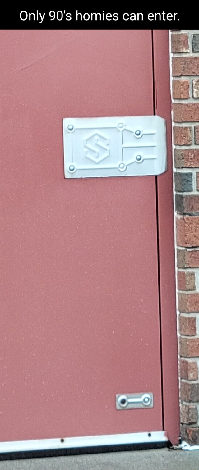 Only 90's homies can enter. - iFunny