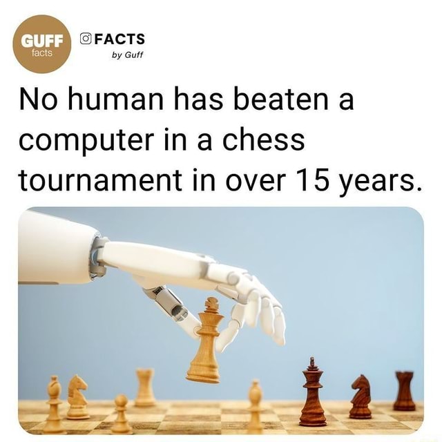 Guff Facts By Guff No Human Has Beaten A Computer In A Chess Tournament In Over 15 Years Ifunny