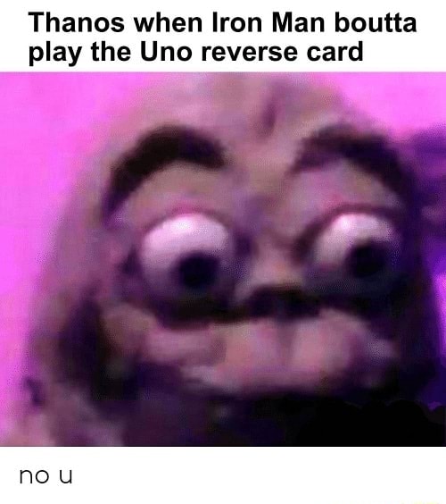 Thanos when Iron Man boutta play the Uno reverse card - iFunny