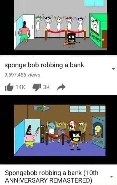 Spongebob robbing a bank (10th ANNIVERSARY REMASTERED) - iFunny