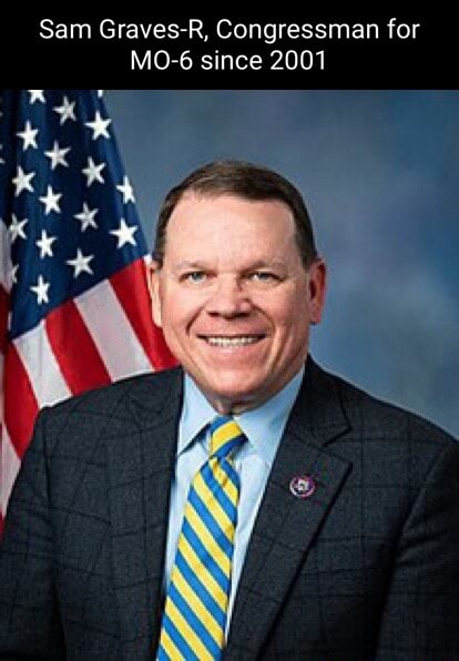 Sam Graves-R, Congressman for MO-6 since 2001 - iFunny